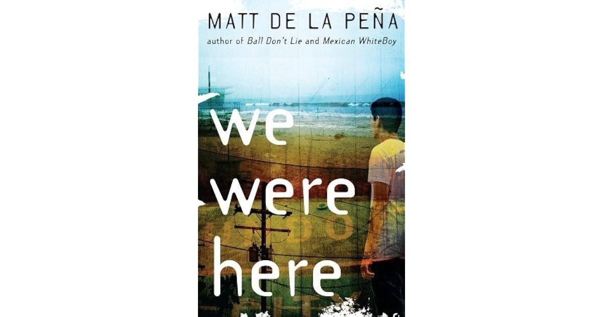 We Were Here by Matt de la Pena — Reviews, Discussion, Bookclubs, Lists