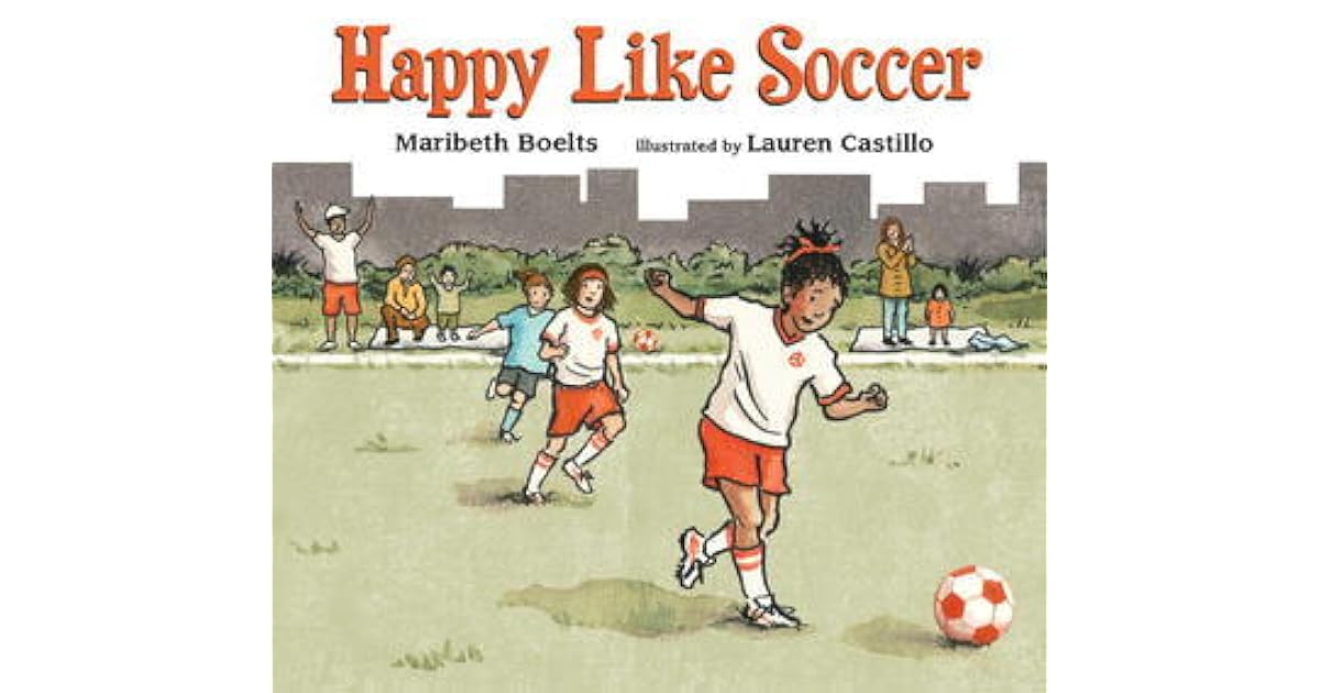 Happy Like Soccer by Maribeth Boelts — Reviews, Discussion, Bookclubs ...