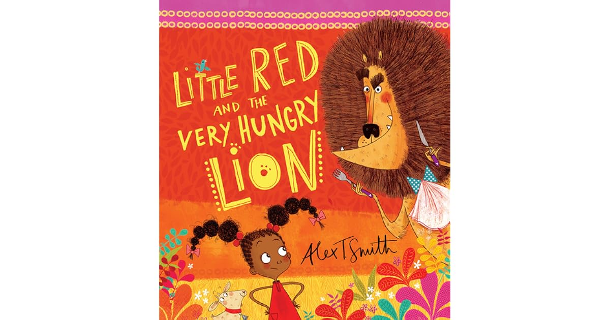 Little Red and the Very Hungry Lion by Alex T. Smith — Reviews ...