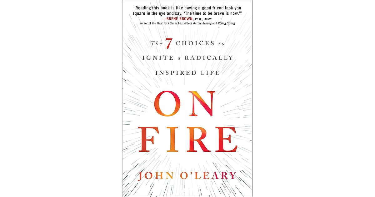 On Fire: The 7 Choices to Ignite a Radically Inspired Life by John O'Leary — Reviews, Discussion ...
