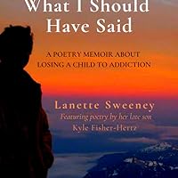 What I Should Have Said: A Poetry Memoir About Losing A Child to Addiction by Lanette Sweeney ...