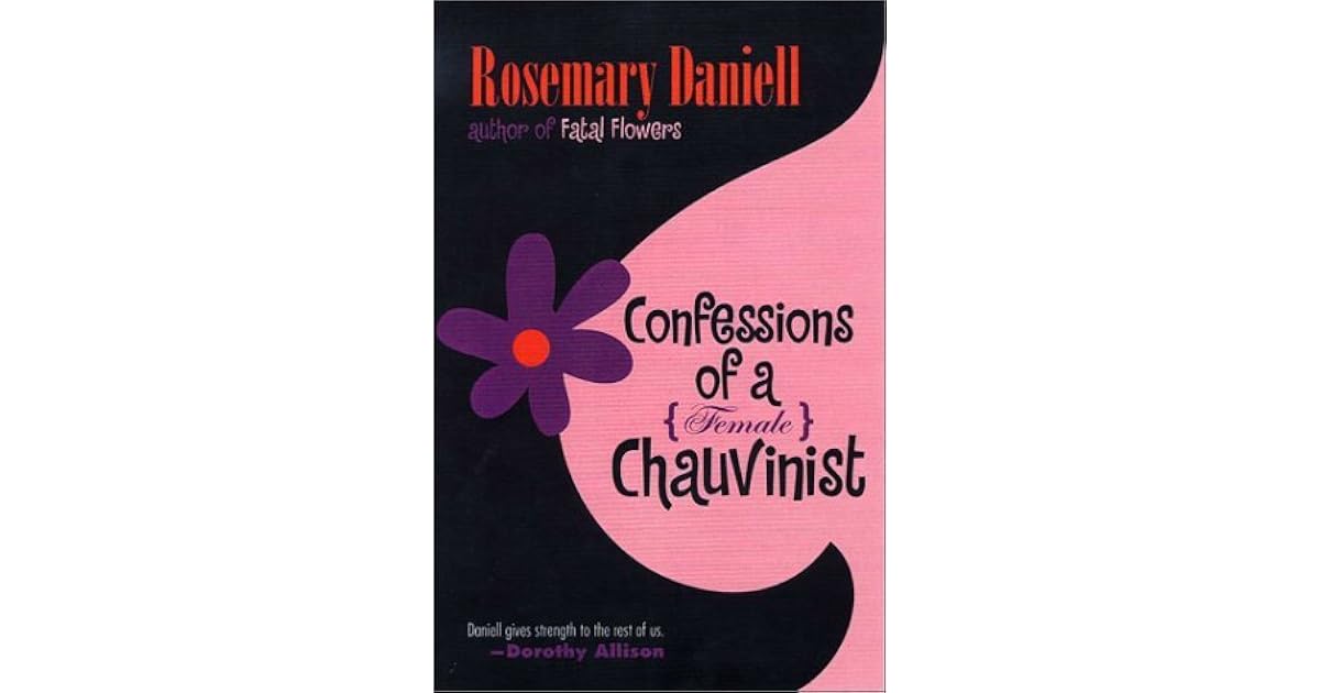 Confessions of a (Female) Chauvinist by Rosemary Daniell