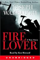 Fire Lover: A True Story by Joseph Wambaugh
