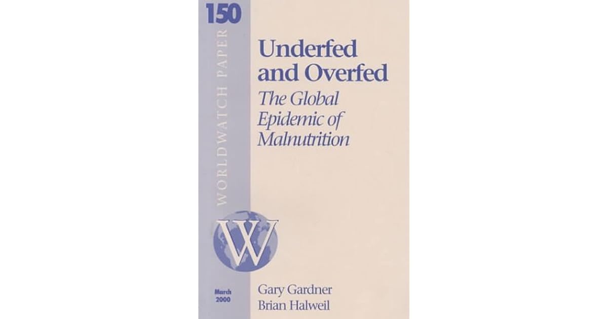 Underfed and Overfed: The Global Epidemic of Malnutrition by Gary T ...