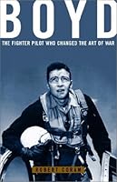 Boyd: The Fighter Pilot Who Changed the Art of War by Robert Coram ...