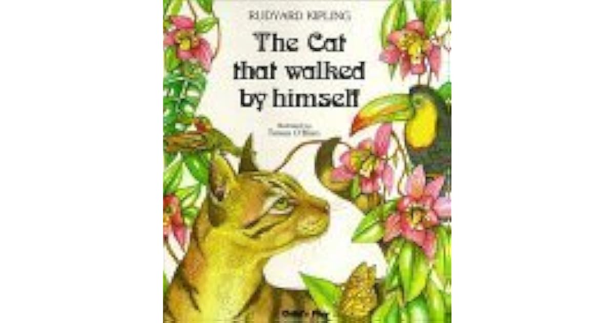 The Cat That Walked By Himself by Rudyard Kipling