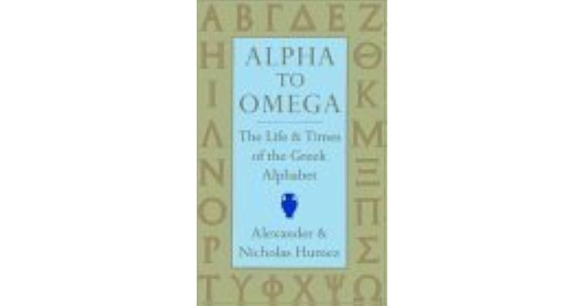 Alpha to Omega: The Life and Times of the Greek Alphabet by Alexander Humez