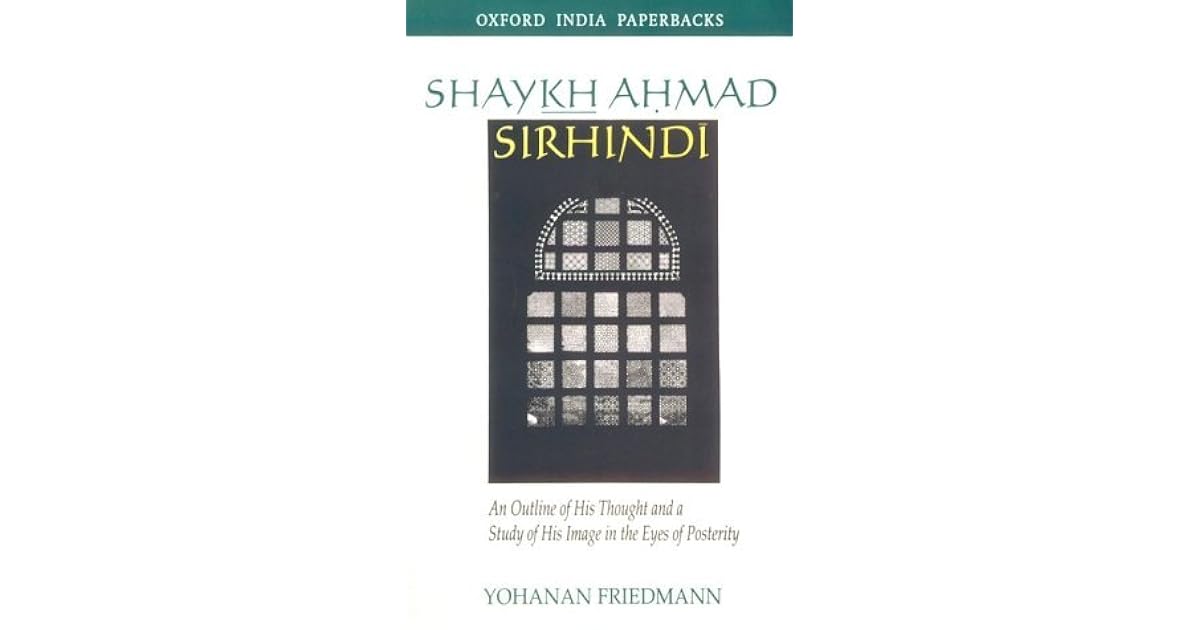 Shaykh Ahmad Sirhindi: An Outline of His Thought and a Study of His ...