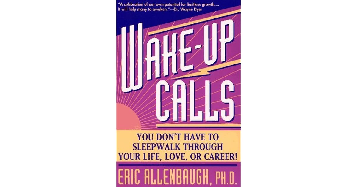 Wake-Up Calls: You Don't Have to Sleppwalk Through Your Life, Love, or ...
