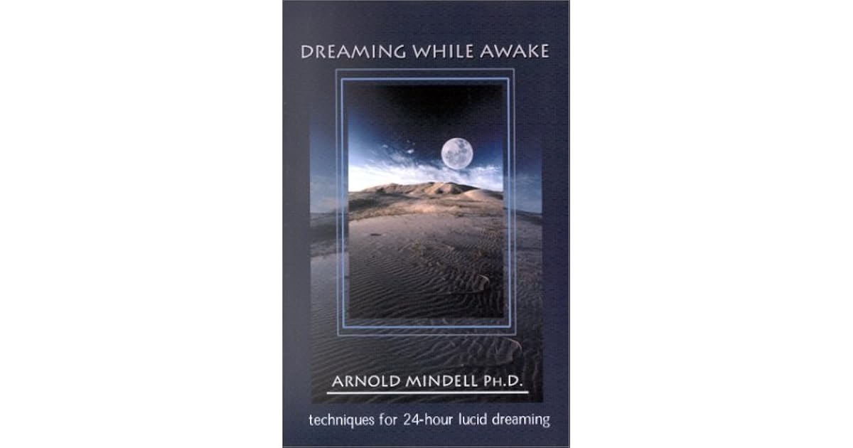 Dreaming While Awake: Techniques for 24-Hour Lucid Dreaming by Arnold ...