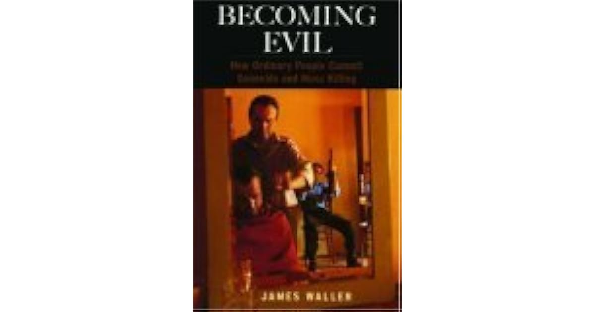 Becoming Evil: How Ordinary People Commit Genocide and Mass Killing by ...