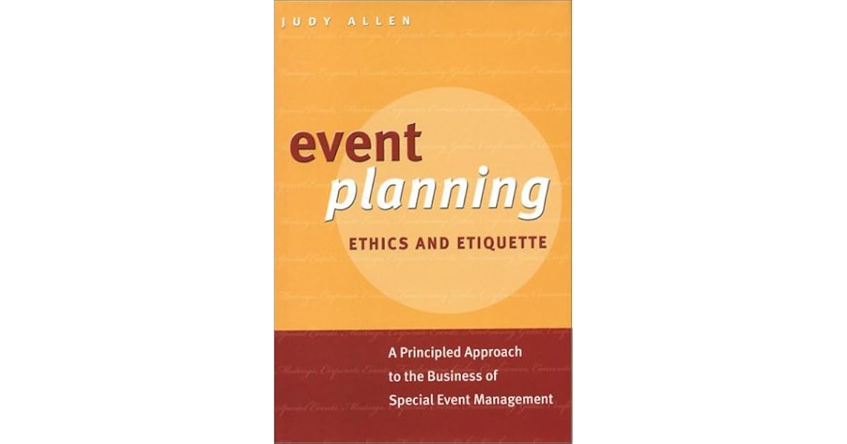 Event Planning Ethics and Etiquette: A Principled Approach to the ...