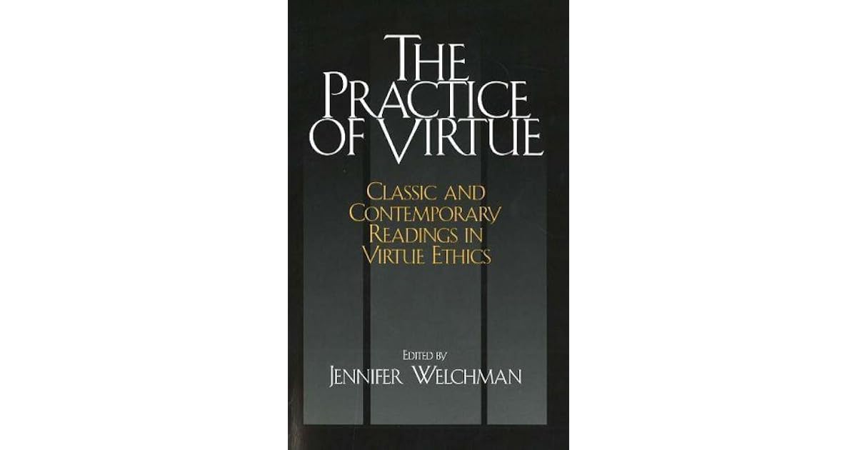 The Practice of Virtue: Classic and Contemporary Readings in Virtue ...