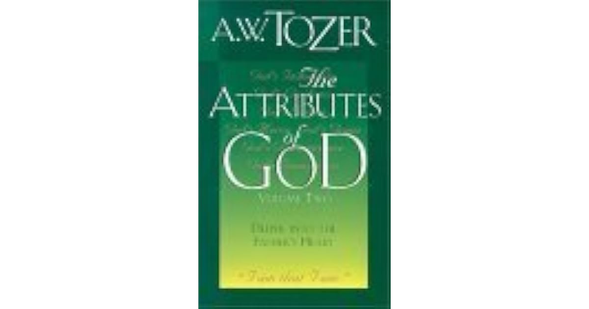 The Attributes of God: Deeper into the Father's Heart by A.W. Tozer