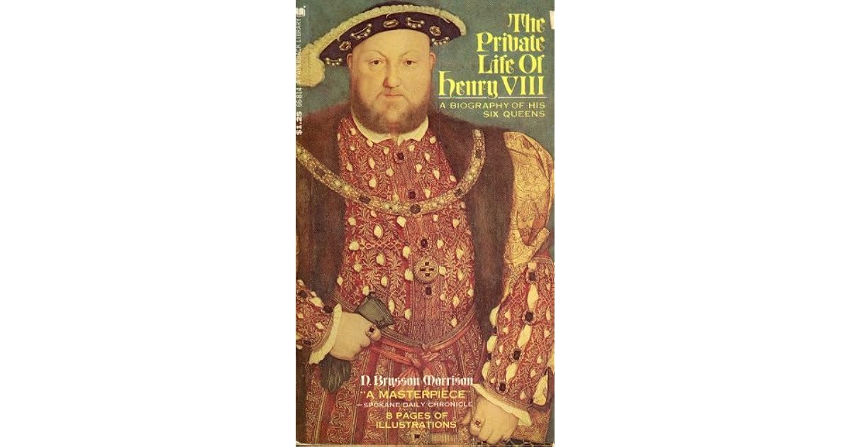 The Private Life Of Henry VIII: A Biography Of His Six Queens by Nancy ...