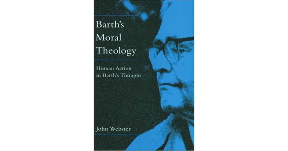 Barth's Moral Theology: Human Action in Barth's Thought by John B. Webster