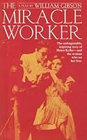 The Miracle Worker: A Play by William Gibson