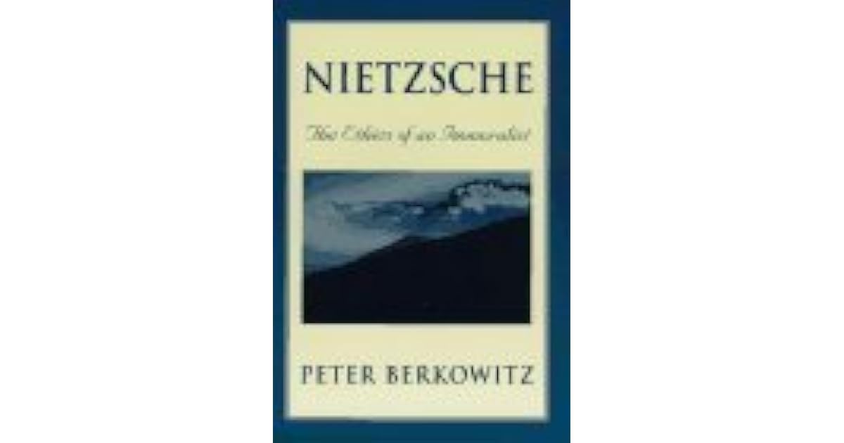 Nietzsche: The Ethics of an Immoralist by Peter Berkowitz