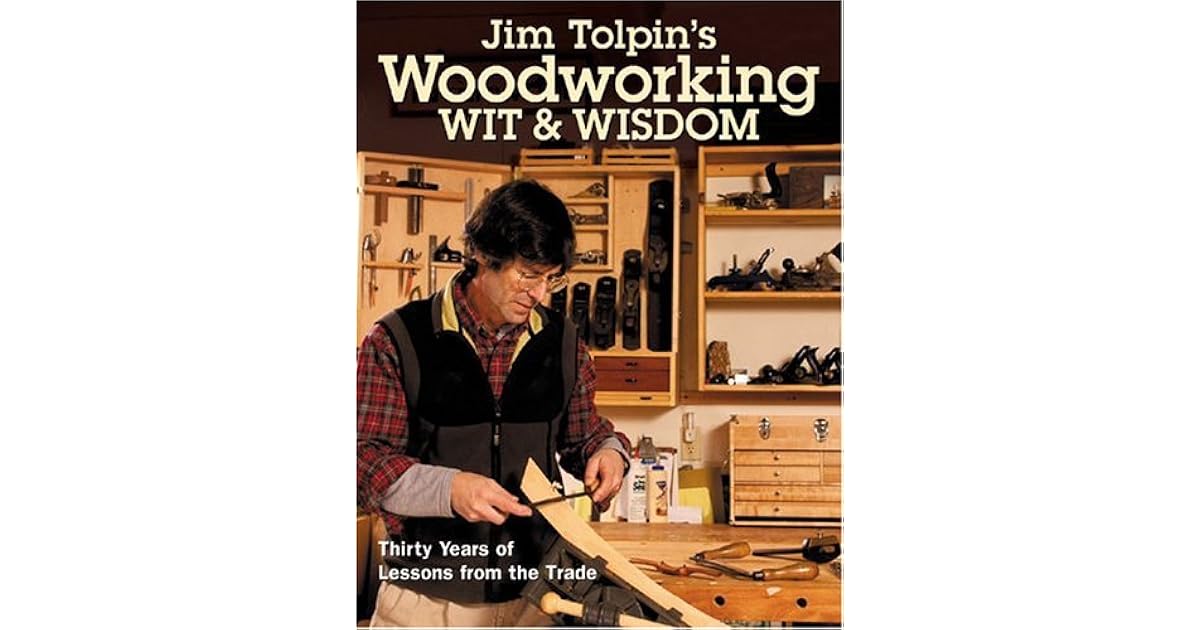 Jim Tolpin's Woodworking Wit & Wisdom: Thirty Years of Lessons from the ...