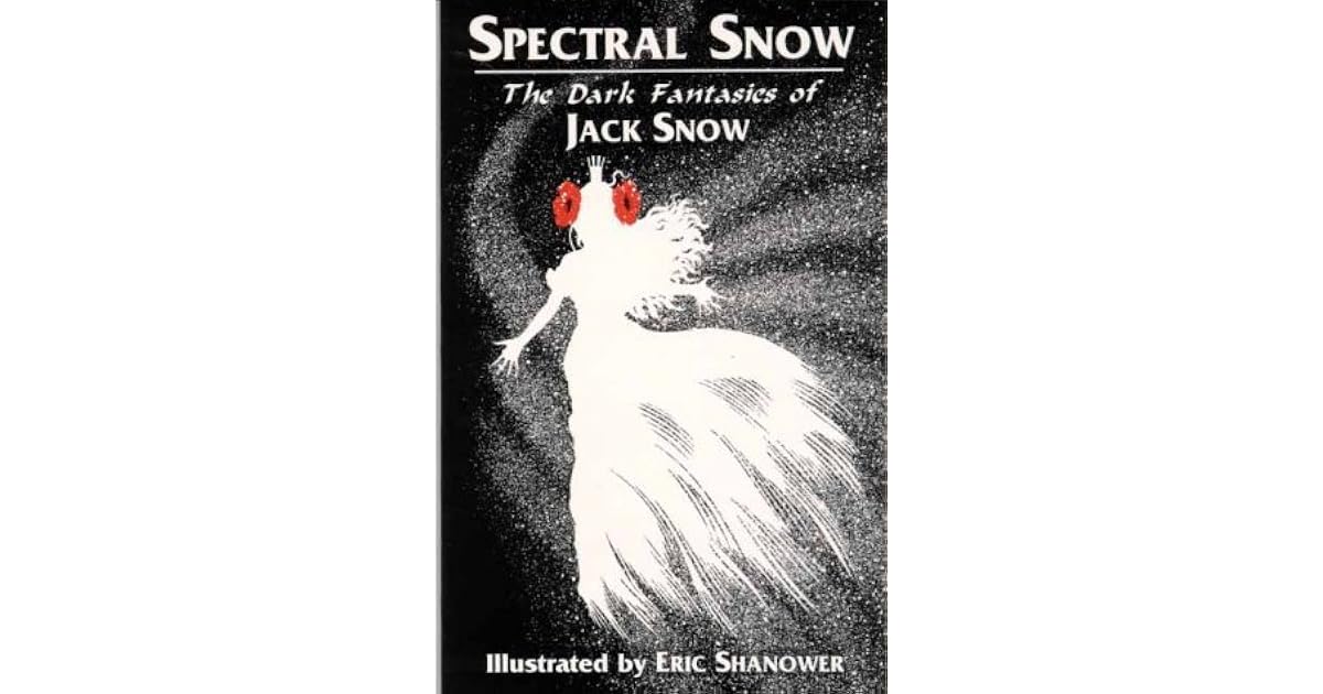 Spectral Snow: The Dark Fantasies of Jack Snow by Jack Snow