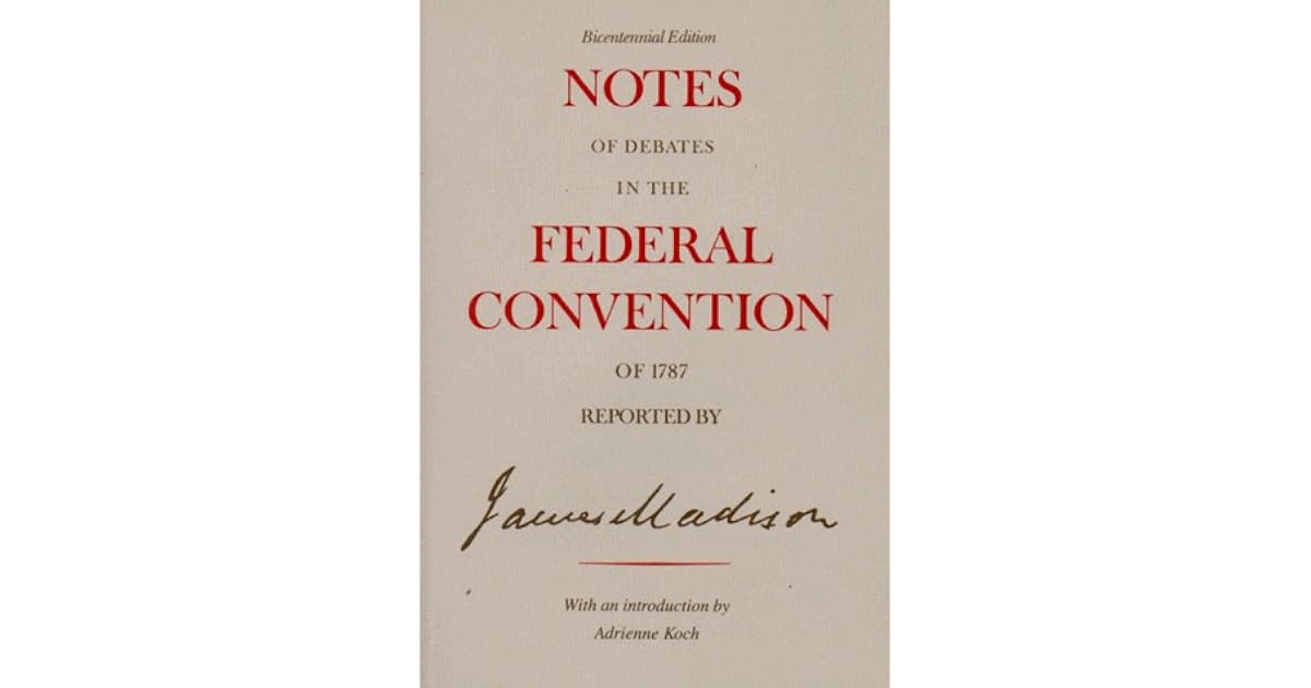 Notes of Debates in the Federal Convention of 1787 Reported by James ...