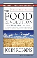 The Food Revolution: How Your Diet Can Help Save Your Life and Our ...