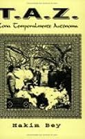 TAZ: The Temporary Autonomous Zone (New Autonomy) by Hakim Bey