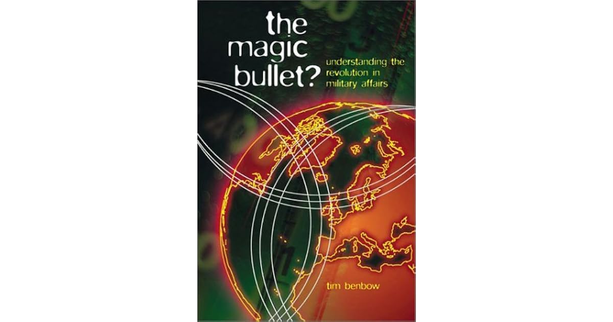 Magic Bullet: Understanding the Revolution in Military Affairs by Tim ...