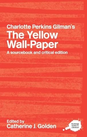 Charlotte Perkins Gilman's The Yellow Wall-Paper: A Sourcebook and ...