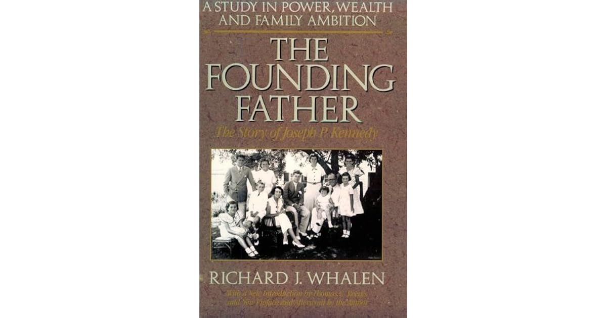 The Founding Father: The Story of Joseph P. Kennedy by Richard J. Whalen