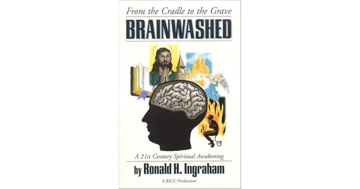 Brainwashed from the Cradle to the Grave by Ronald H. Ingraham