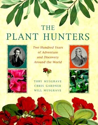 The Plant Hunters: Two Hundred Years of Adventure and Discovery Around ...