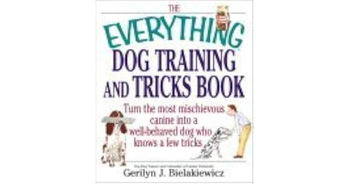 The Everything Dog Training and Tricks Book: Turn the Most Mischievous ...