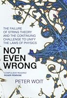 Not Even Wrong: The Failure of String Theory and the Search for Unity ...