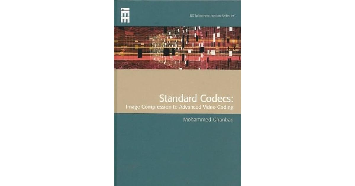 Standard Codecs Image Compression To Advanced Video Coding By M Ghanbari