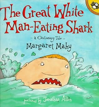 The Great White Man-Eating Shark: A Cautionary Tale by Margaret Mahy