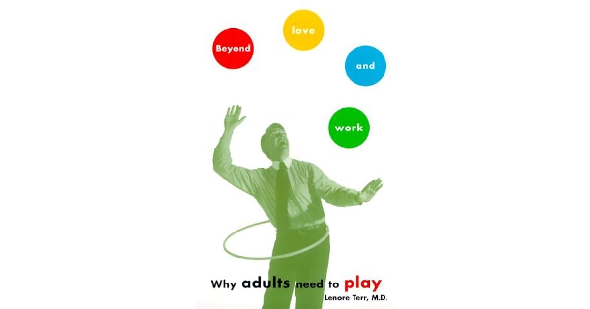 Beyond Love and Work: Why Adults Need to Play by Lenore Terr