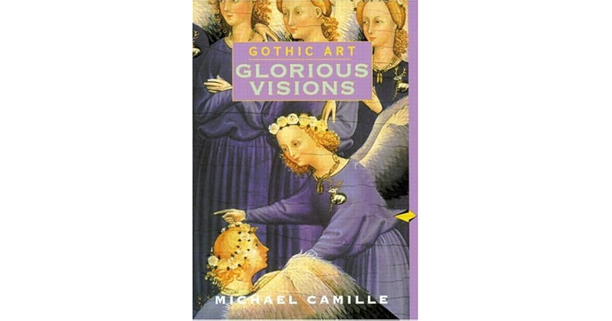 Gothic Art: Glorious Visions by Michael Camille