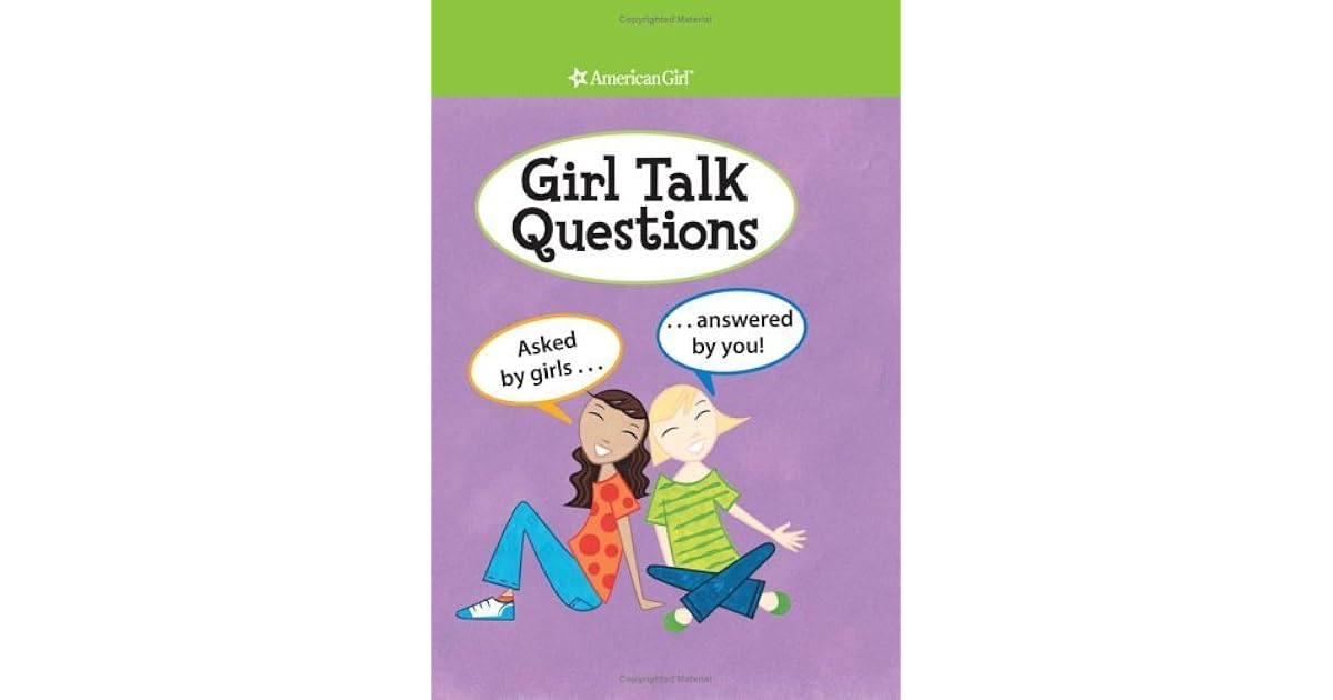 Girl Talk Questions: Asked by Girls, Answered by You by American Girl