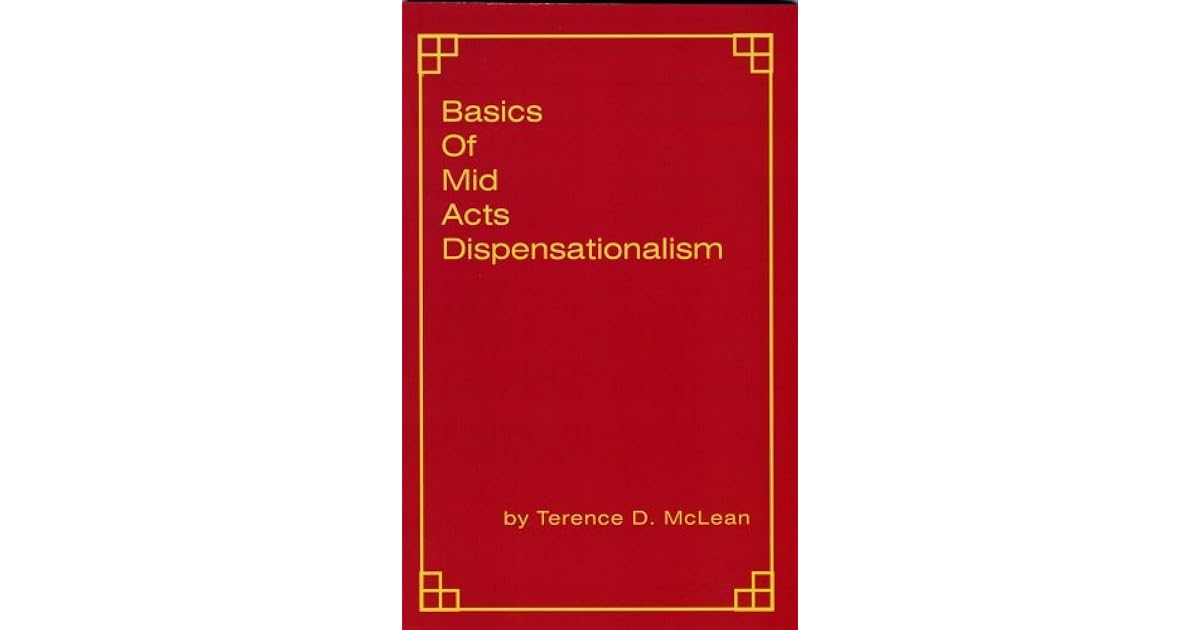 Basics Of Mid Acts Dispensationalism by Terence D. McLean