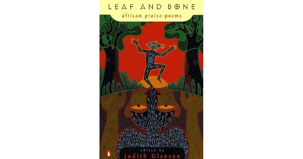 Leaf and Bone: African Praise-Poems by Judith I. Gleason