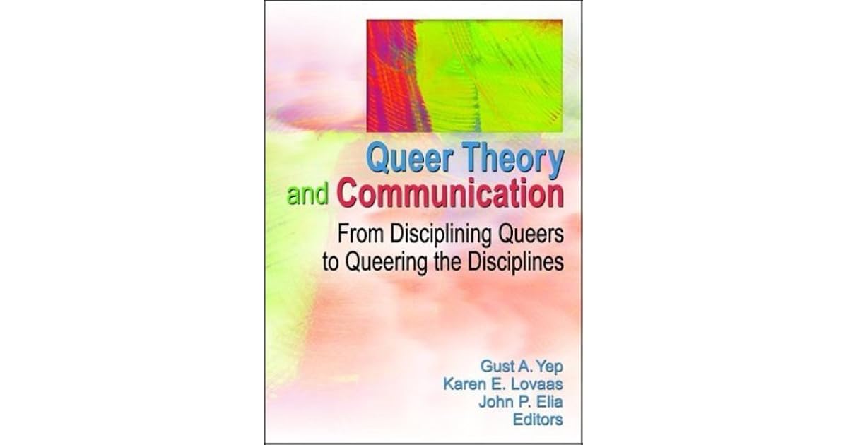 Queer Theory and Communication: From Disciplining Queers to Queering ...