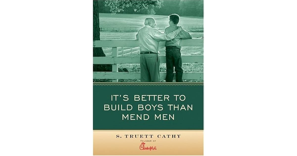 It's Better to Build Boys Than Mend Men by S. Truett Cathy