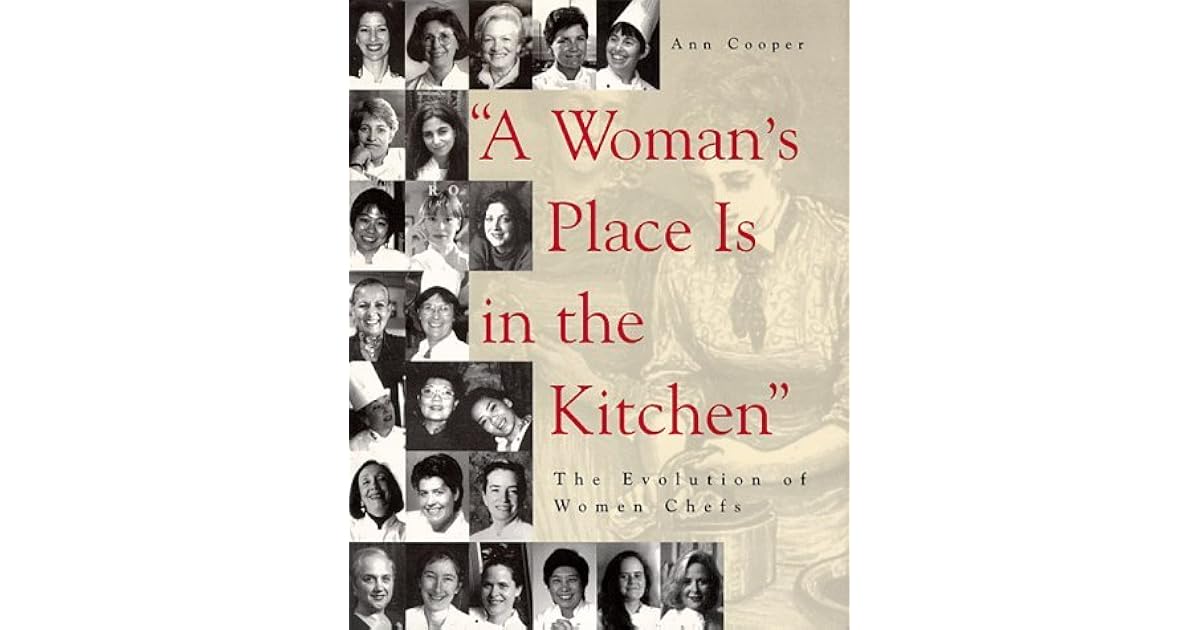 "A Woman's Place Is in the Kitchen": The Evolution of Women Chefs by ...