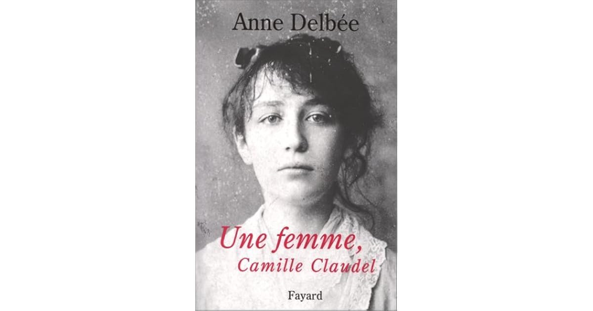 Une femme, Camille Claudel by Anne Delbée