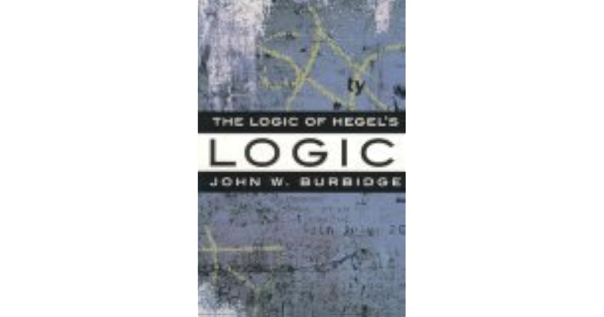 The Logic of Hegel's 'logic': An Introduction by John W. Burbidge