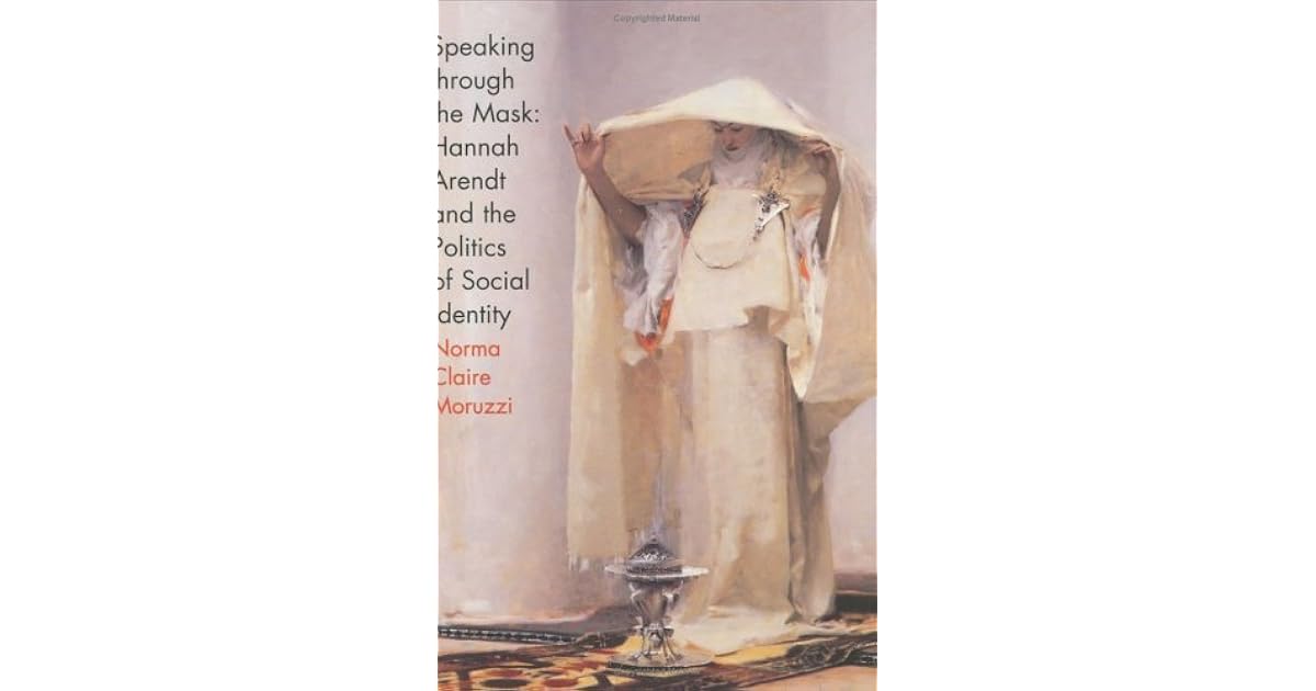 Speaking Through the Mask: Hannah Arendt and the Politics of Social ...