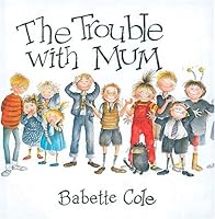The Trouble with Mom by Babette Cole