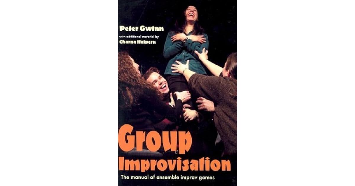 Group Improvisation: The Manual of Ensemble Improv Games by Peter Gwinn