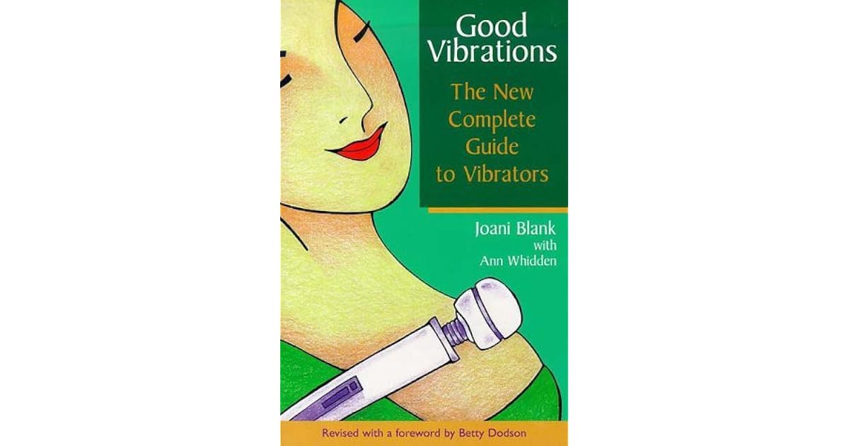 Good Vibrations: The New Complete Guide to Vibrators by Joani Blank